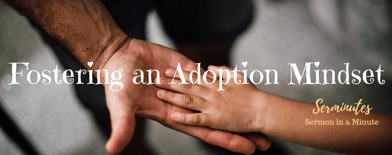 Fostering an Adoption Mindset – Serminutes – Sermon in a Minute