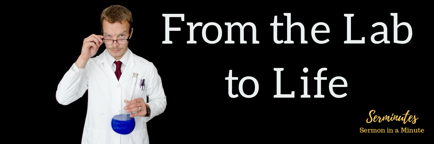 From the Lab to Real Life – Serminutes – Sermon in a Minute